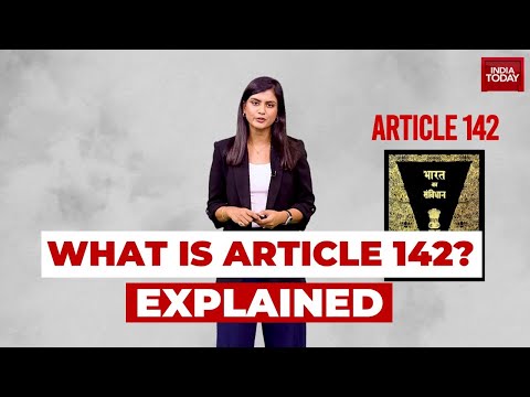 What Is The Significance Of Article 142 Of The Indian Constitution? | Explainer | India Today