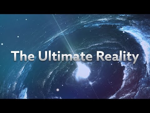 The Ultimate Reality - Why Does The Universe Exist
