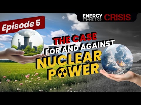 Energy Transition Crisis - Episode 5: The Case For and Against Nuclear Power