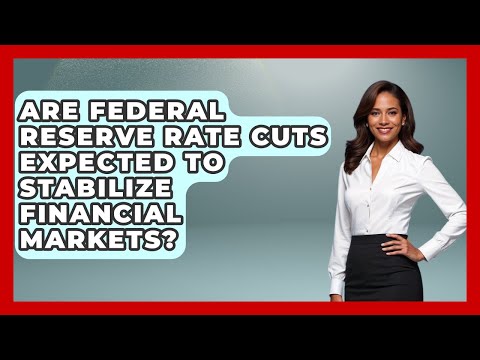 Are Federal Reserve Rate Cuts Expected to Stabilize Financial Markets? | Learn About Economics