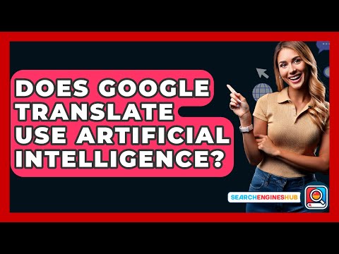Does Google Translate Use Artificial Intelligence? - SearchEnginesHub.com