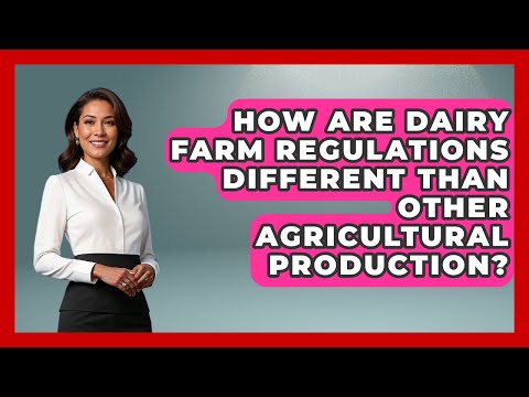 How Are Dairy Farm Regulations Different Than Other Agricultural Production?