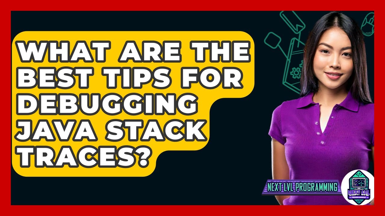What Are The Best Tips For Debugging Java Stack Traces? - Next LVL Programming