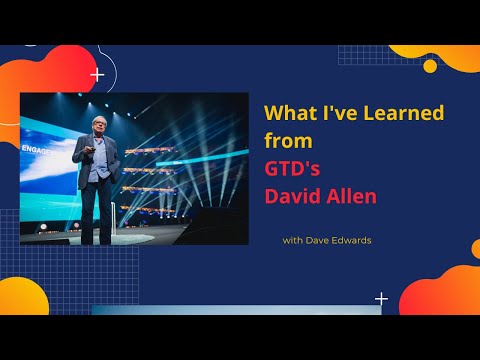 What I’ve Learned From GTD’s David Allen – Dave Edwards Media