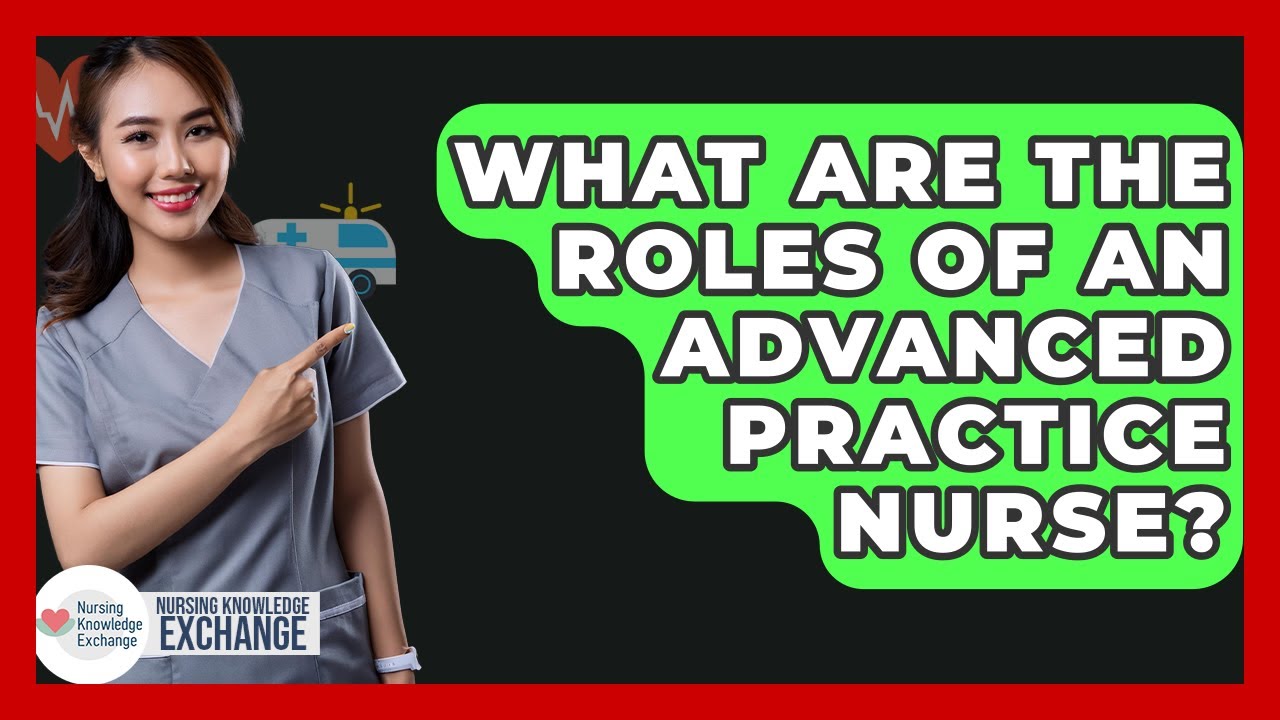 What Are The Roles Of An Advanced Practice Nurse? - Nursing Knowledge Exchange