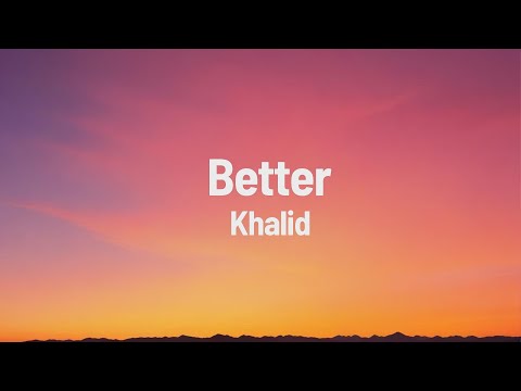 Khalid - Better (Lyrics)