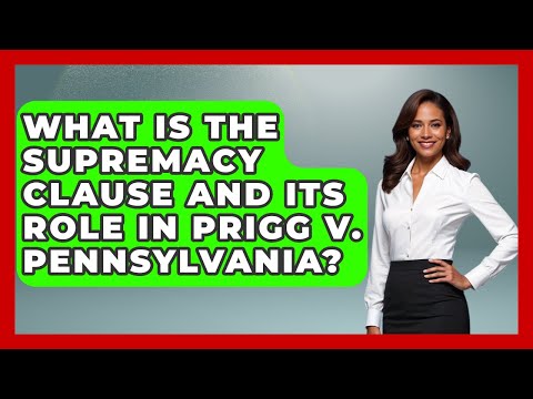 What Is The Supremacy Clause And Its Role In Prigg V. Pennsylvania? - Stories of the States