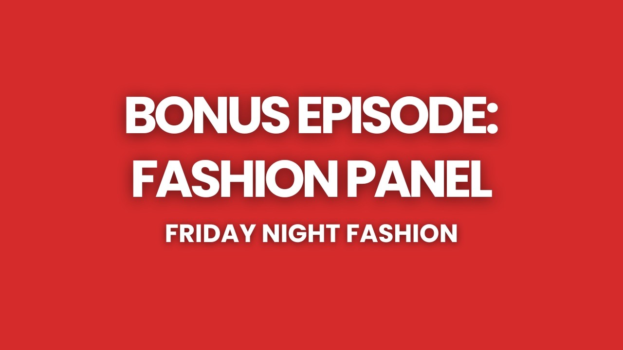 BONUS EPISODE | Fashion Panel | Friday Night Fashion