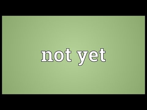 Not yet Meaning