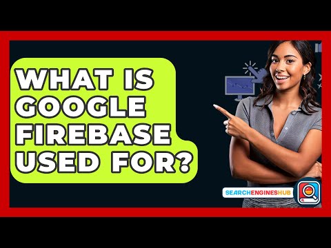 What Is Google Firebase Used For? - SearchEnginesHub.com