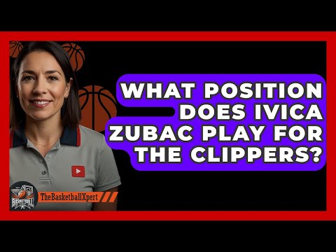 What Position Does Ivica Zubac Play for the Clippers? | The Basketball Xpert News