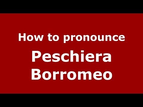 How to pronounce Peschiera Borromeo (Italian/Italy) - PronounceNames.com