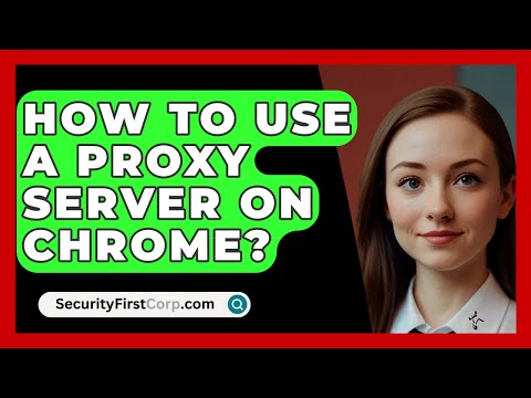 How To Use A Proxy Server On Chrome? - SecurityFirstCorp.com