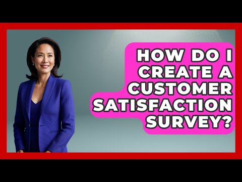 How Do I Create A Customer Satisfaction Survey? - Marketing and Advertising Guru