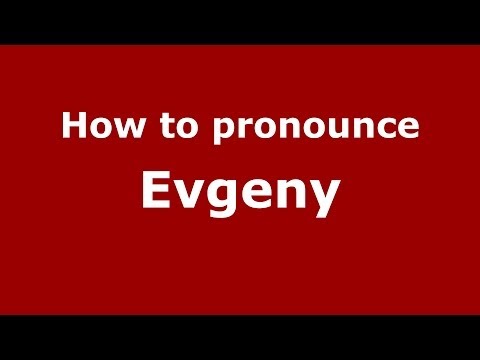 How to pronounce Evgeny (Russian/Russia) - PronounceNames.com