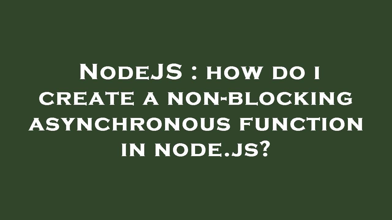 NodeJS : how do i create a non-blocking asynchronous function in node.js?