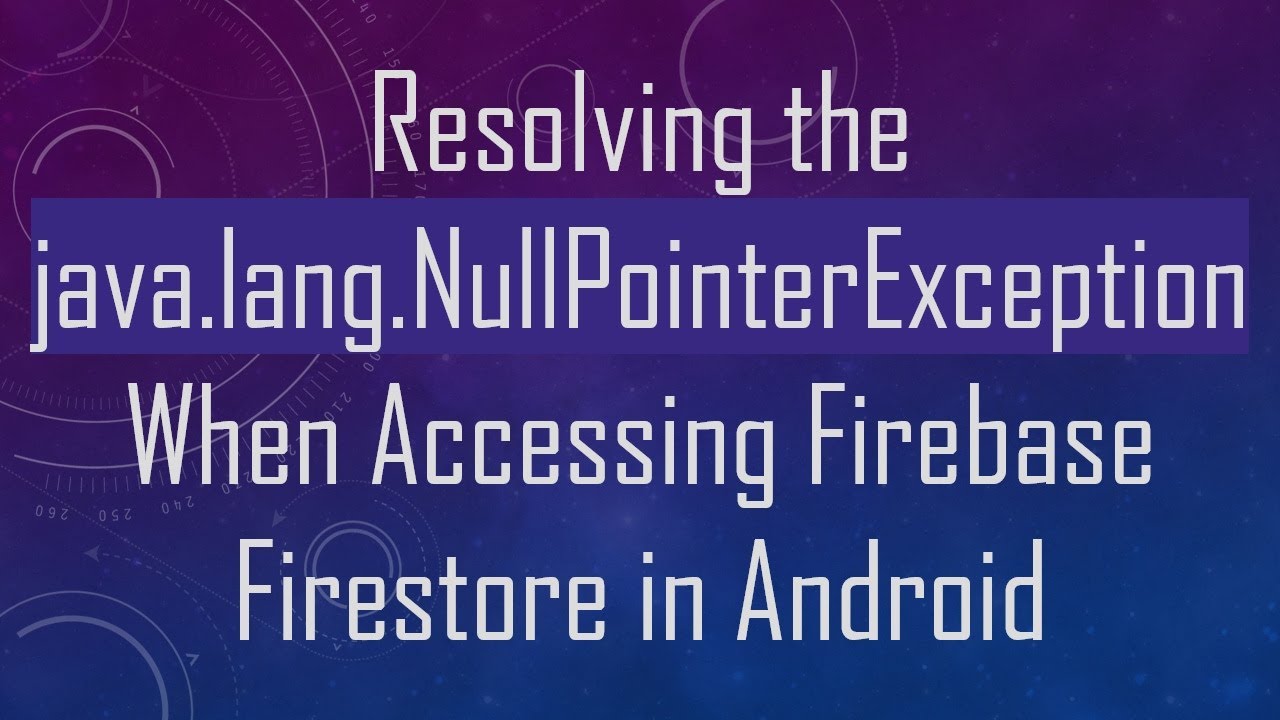 Resolving the java.lang.NullPointerException When Accessing Firebase Firestore in Android