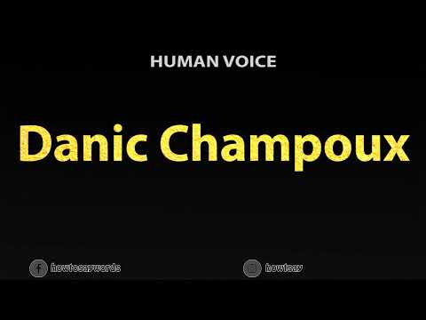 How To Pronounce Danic Champoux