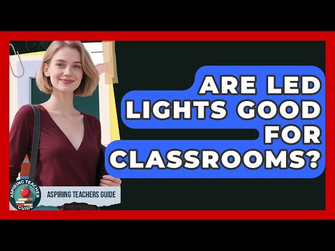 Are LED Lights Good For Classrooms? - Aspiring Teacher Guide