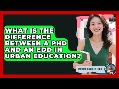 What Is The Difference Between A PhD And An EdD In Urban Education? - Aspiring Teacher Guide