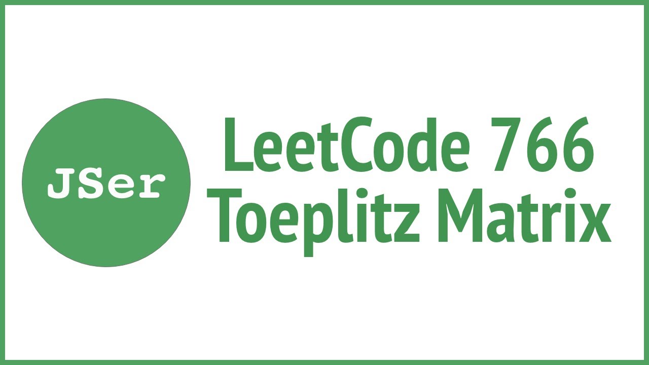 LeetCode 766. Toeplitz Matrix  | JavaScript & Algorithm