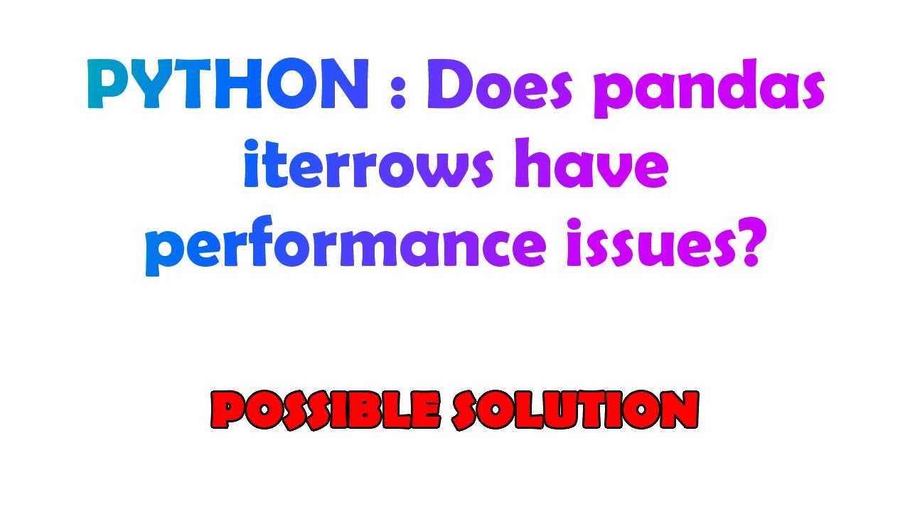 PYTHON : Does pandas iterrows have performance issues?