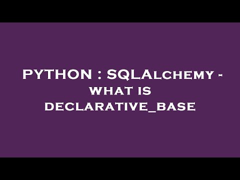 PYTHON : SQLAlchemy - what is declarative_base