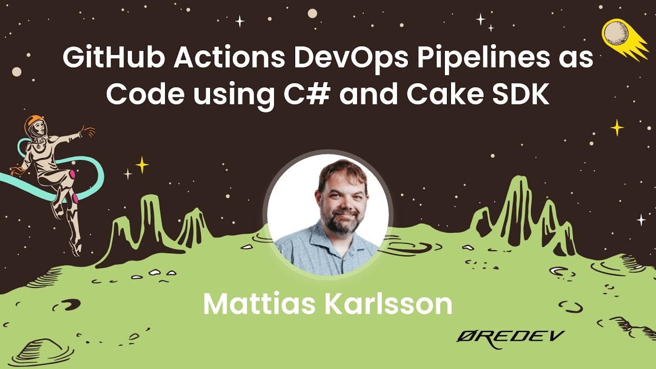 Mattias Karlsson - GitHub Actions DevOps Pipelines as Code using C# and Cake SDK