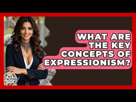 What Are The Key Concepts Of Expressionism? - Art Across Cultures