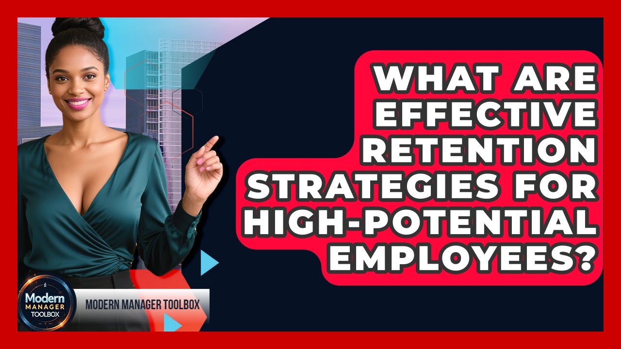 What Are Effective Retention Strategies For High-potential Employees? - Modern Manager Toolbox