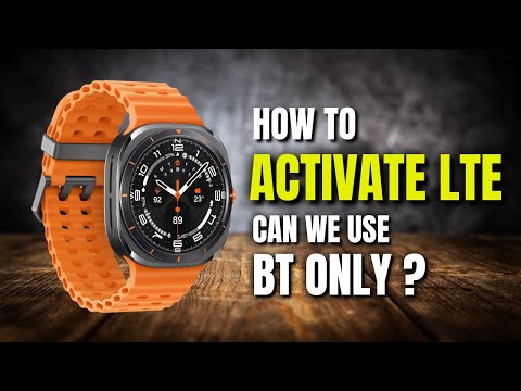 Galaxy Watch Ultra & Watch 7 - How to Activate LTE ? Can we Use BT only ?