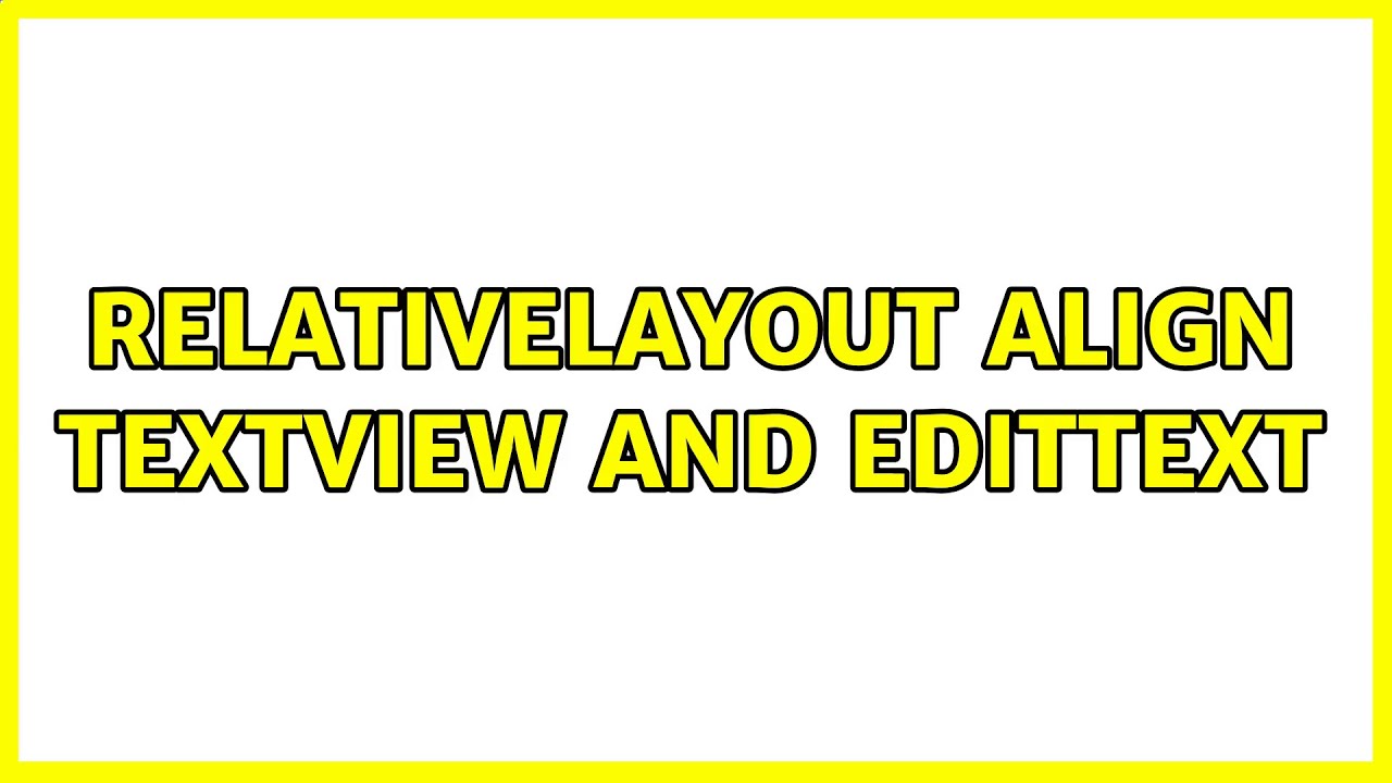 RelativeLayout align Textview and Edittext (4 Solutions!!)