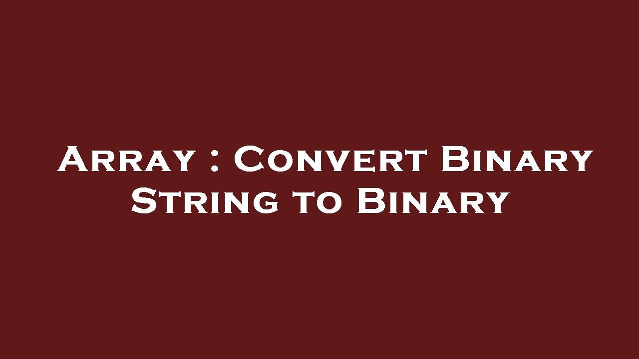 Array : Convert Binary String to Binary