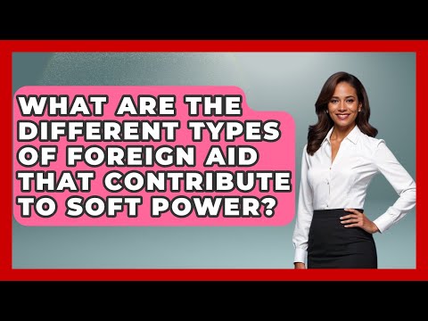 What Are The Different Types Of Foreign Aid That Contribute To Soft Power?