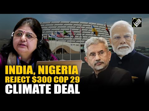 ‘Optical illusion’, ‘a joke’: India, Nigeria strongly condemn USD 300bn COP29 climate deal