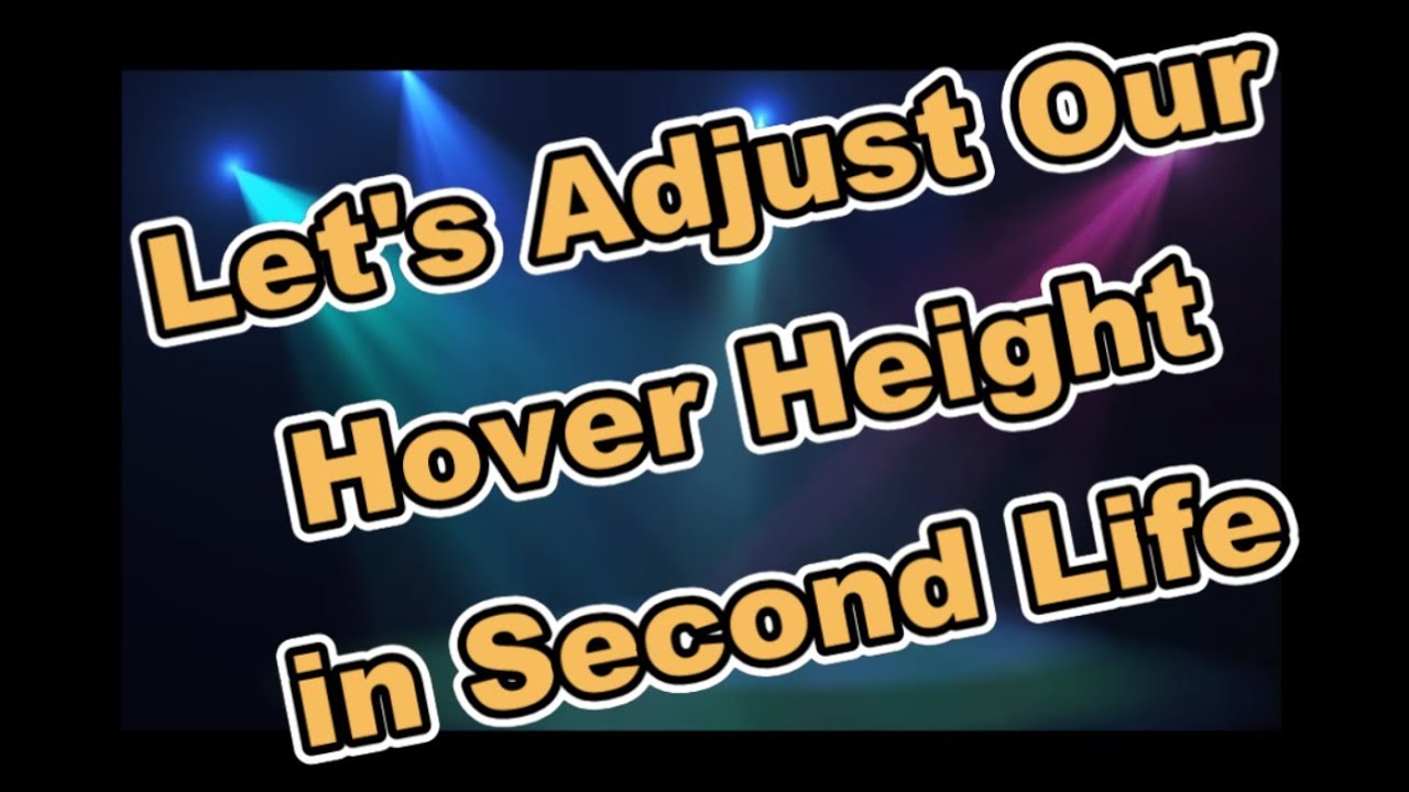 Let's Adjust Our Hover Height in Second Life - a Tutorial