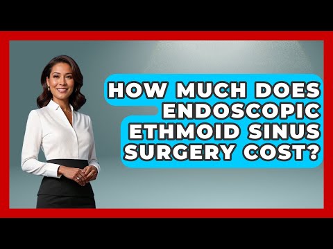 How Much Does Endoscopic Ethmoid Sinus Surgery Cost? - Ear Nose Throat Expert