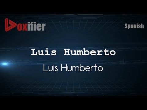How to Pronounce Luis Humberto (Luis Humberto) in Spanish - Voxifier.com