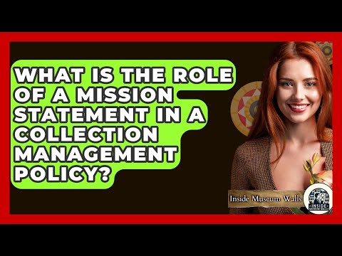 What Is the Role of a Mission Statement in a Collection Management Policy? - Inside Museum Walls