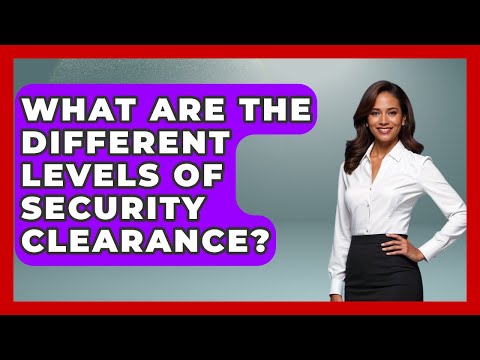 What Are The Different Levels Of Security Clearance? - Law Enforcement Insider