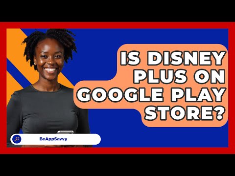 Is Disney Plus On Google Play Store? - Be App Savvy