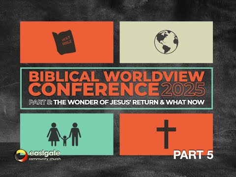 Biblical Worldview Conference 2025 (PART 5) The Wonder of Jesus' Return