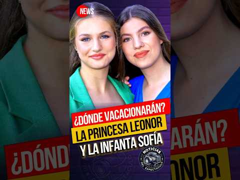☀️Where will Princess Leonor and Infanta Sofía vacation?☀️