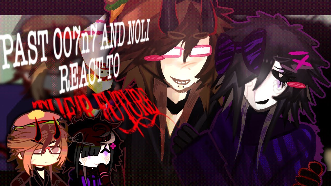 PAST 007N7 AND NOLI REACT TO THEIR FUTURE | (1/1) | 2X | ENG ONLY | MY AU/OOC