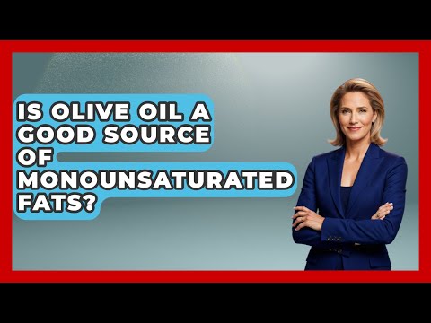 Is Olive Oil A Good Source Of Monounsaturated Fats? - The Health Brief