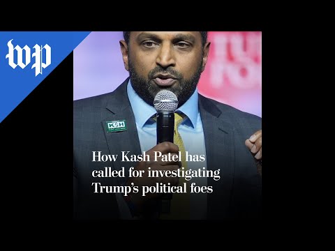 How Kash Patel has called for investigating Trump's foes
