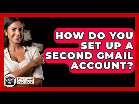 How Do You Set Up A Second Gmail Account? - TheEmailToolbox.com
