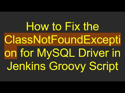 How to Fix the ClassNotFoundException for MySQL Driver in Jenkins Groovy Script