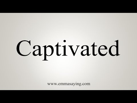 How To Say Captivated