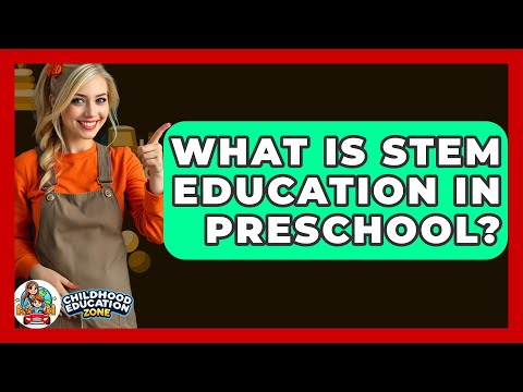 What Is STEM Education In Preschool? - Childhood Education Zone